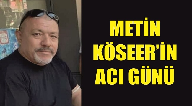 METİN KÖSEER’İN ACI GÜNÜ - GÜNDEM - Düzce Pusula Gazetesi